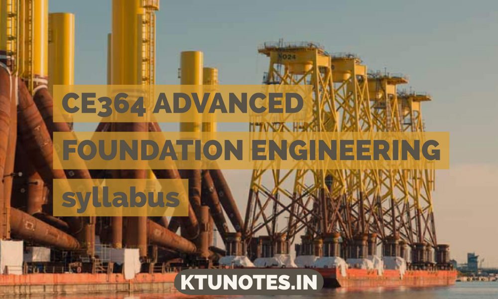 CE364 ADVANCED FOUNDATION ENGINEERING syllabus