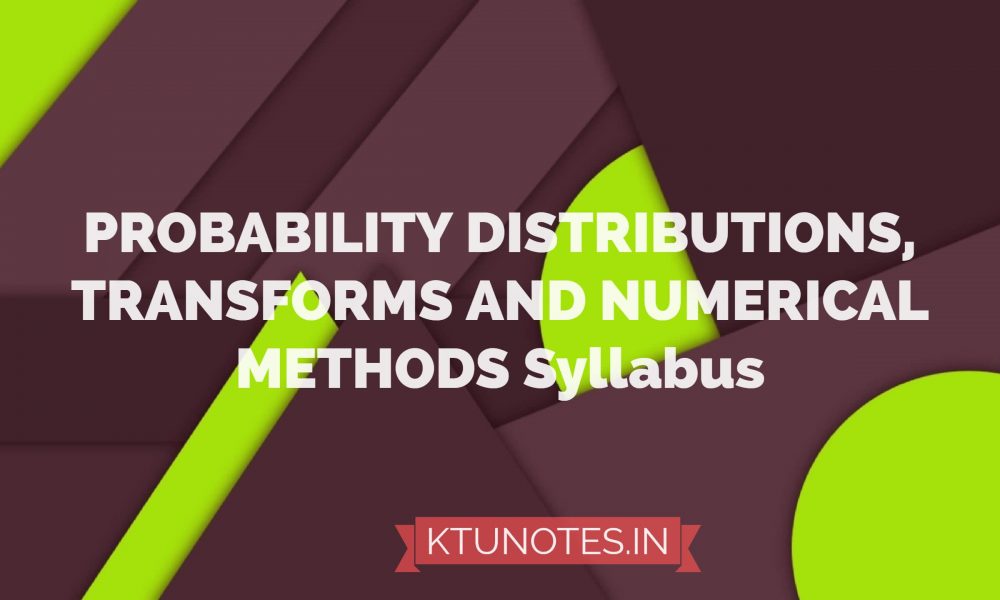 MA202 PROBABILITY DISTRIBUTIONS, TRANSFORMS AND NUMERICAL METHODS Syllabus