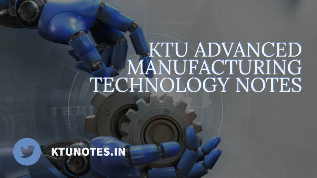 Ktu Advanced manufacturing Technology Notes