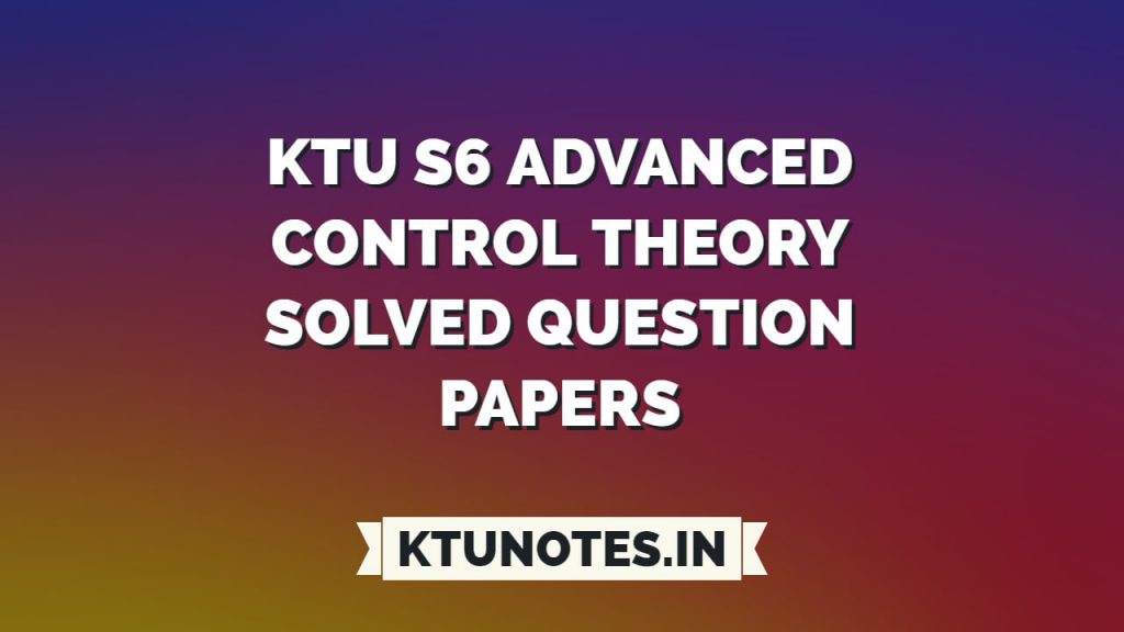 KTU S6 ADVANCED CONTROL THEORY SOLVED QUESTION PAPERS