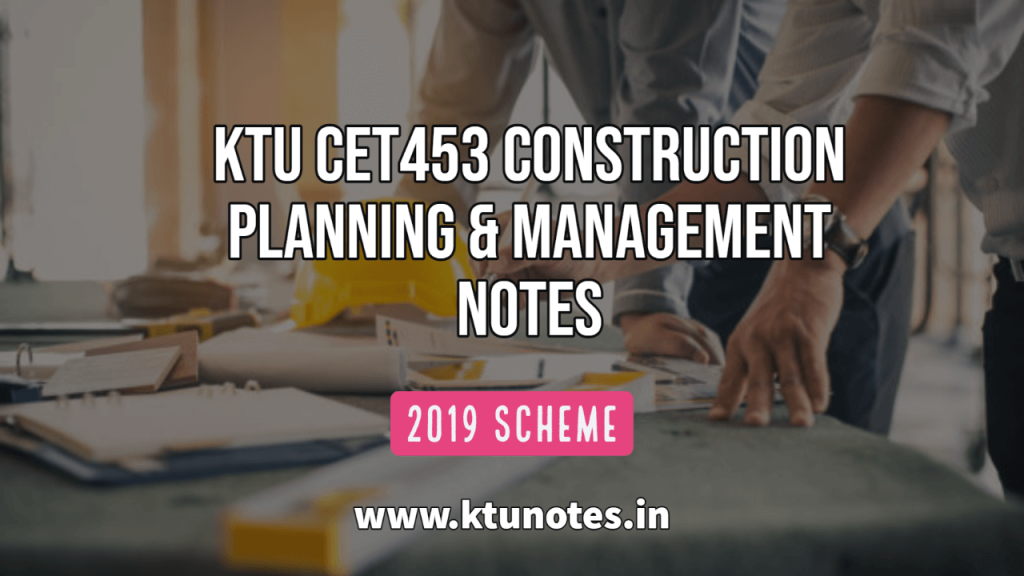 KTU CET453 Construction Planning & Management Notes