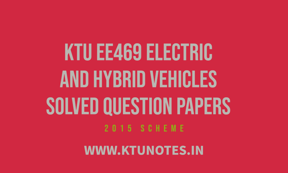 KTU EE469 Electric and Hybrid Vehicles Solved Question Papers KTU EE469 Electric and Hybrid Vehicles Solved Question Papers