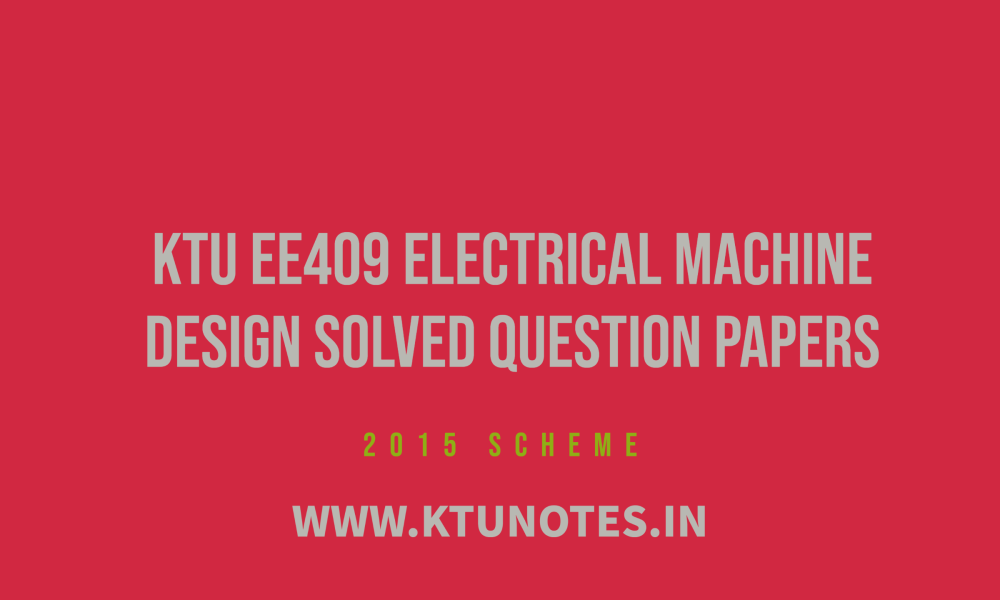 KTU EE409 Electrical Machine Design Solved Question Papers KTU EE409 Electrical Machine Design Solved Question Papers