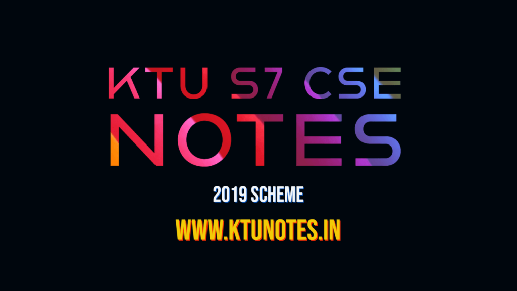KTU S7 CSE NOTES | 2019 SCHEME