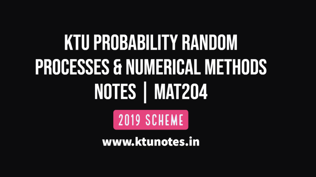KTU Probability Random Processes & Numerical Methods Notes | MAT204 KTU Probability Random Processes & Numerical Methods Notes | MAT204