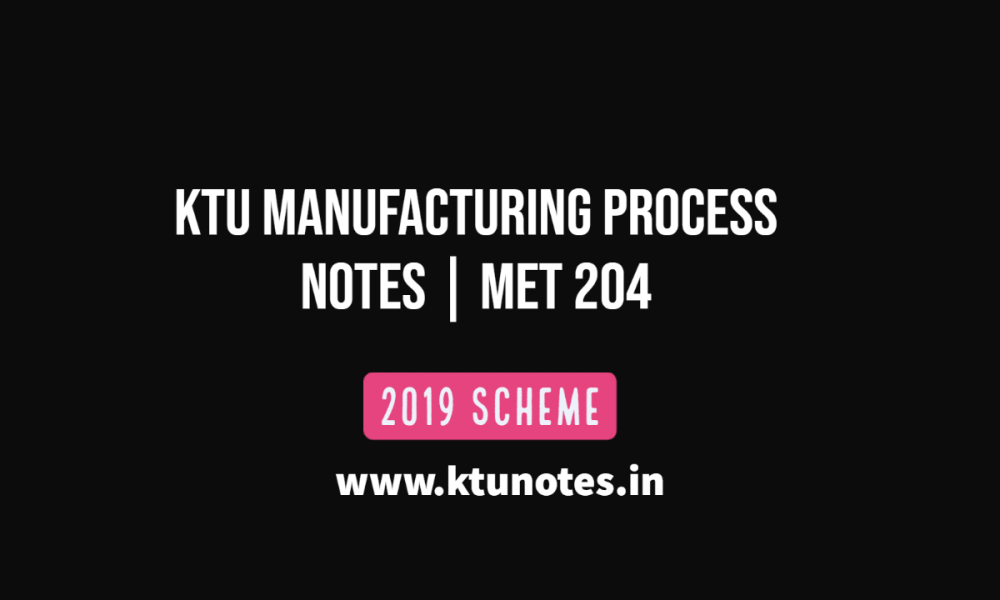 KTU Manufacturing Process Notes | MET204