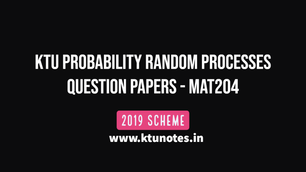 KTU Probability Random Processes Question Papers | MAT204