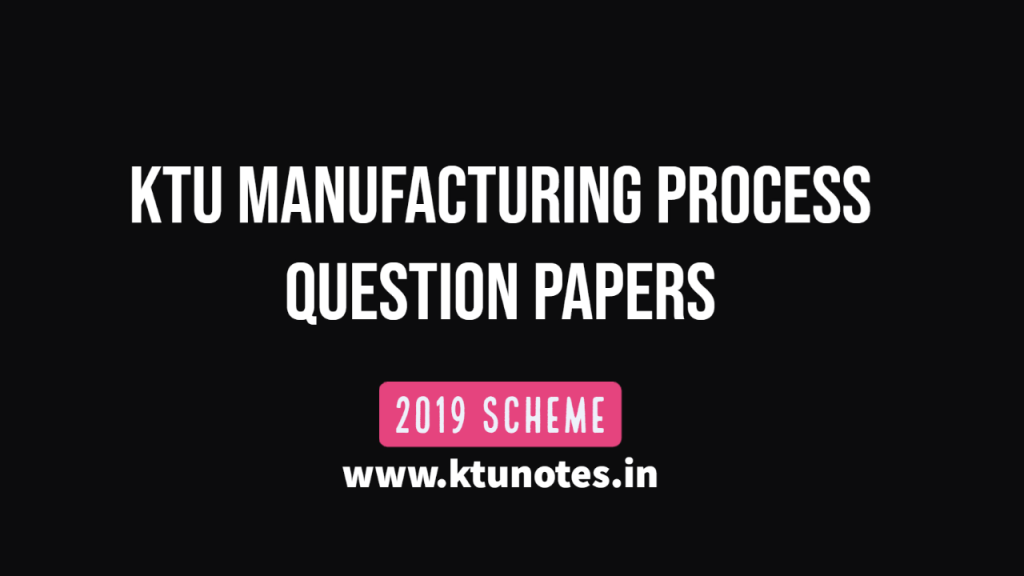 KTU Manufacturing Process Question Papers